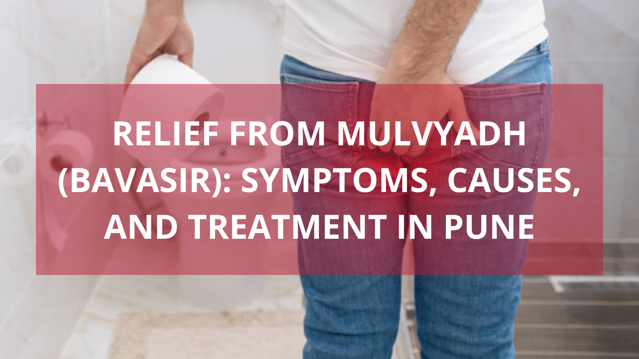 Mulvyadh (Bavasir) - Symptoms, Causes & Treatment in Pune